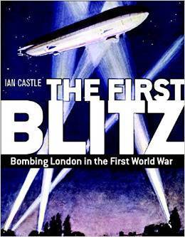 The First Blitz: Bombing London in the First World War by Ian Castle ...