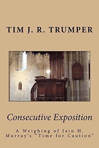 Consecutive Exposition: A Weighing of Iain H. Murray's "Time for ...