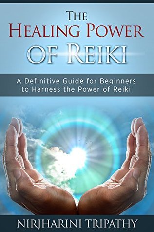 The Healing Power of Reiki: A Definitive Guide for Beginners to Harness the Power of Reiki by ...