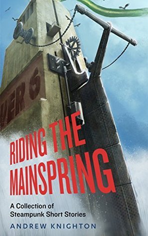 Riding The Mainspring: A Collection Of Steampunk Short Stories by ...