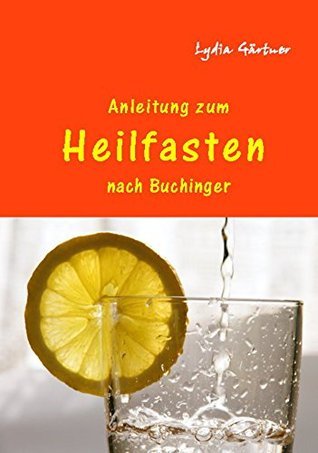 Anleitung zum Heilfasten nach Buchinger by Lydia Gärtner | Goodreads
