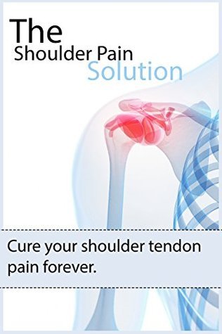 Shoulder Pain Solution: Cure your Shoulder Tendon Pain forever! by ...