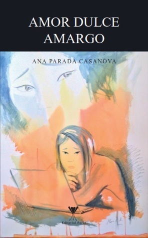 Amor dulce amargo by Ana Parada Casanova | Goodreads