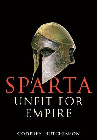 Sparta: Unfit for Empire by Godfrey Hutchinson | Goodreads