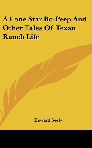 A Lone Star Bo-Peep And Other Tales Of Texan Ranch Life by Howard Seely ...