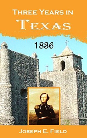Three Years in Texas: Including a View of the Texan Revolution, and an ...