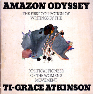 Amazon odyssey: [collection of writings] by Ti-Grace Atkinson | Goodreads
