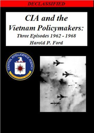 CIA and the Vietnam Policymakers: Three Episodes 1962 - 1968 by Harold ...