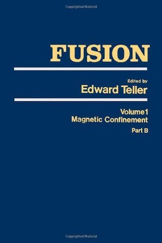 Fusion, Volume 1 ,Part A: Magnetic Confinement by Edward Teller | Goodreads