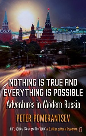 Nothing is True and Everything is Possible: Adventures in Modern Russia ...