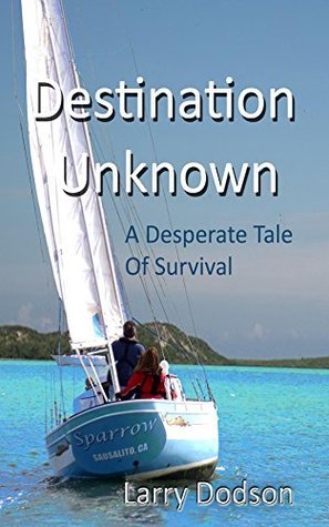 Destination Unknown: A Desperate Tale Of Survival by Larry Dodson ...