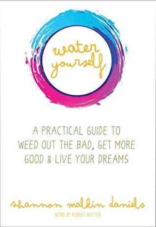 Water Yourself: A Practical Guide to Weed Out the Bad, Get More Good ...