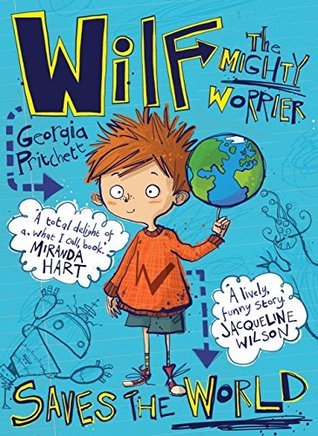 Wilf the Mighty Worrier: Saves the World by Georgia Pritchett | Goodreads
