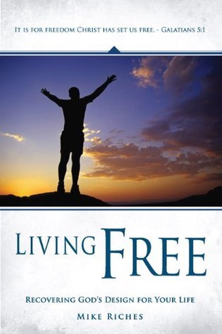 Living Free: Recovering God’s Design for Your Life by Mike Riches ...