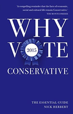 Why Vote Conservative 2015: The Essential Guide by Nick Herbert | Goodreads