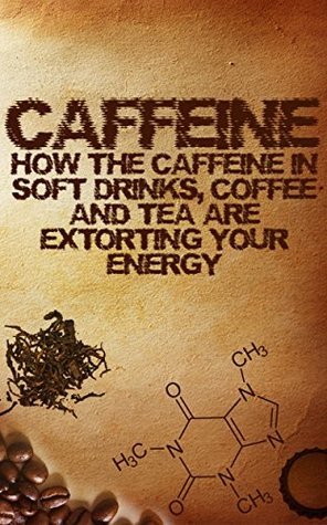 Caffeine: Overcome caffeine addiction and energise your body and life ...