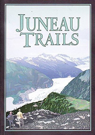 Juneau Trails by Alaska Natural History Association | Goodreads