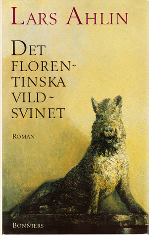 Det florentinska vildsvinet by Lars Ahlin | Goodreads