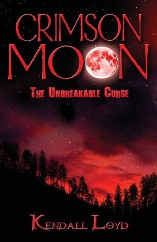 Crimson Moon: The Unbreakable Curse by Kendall Loyd | Goodreads