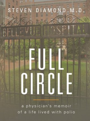 Full Circle: A Physician's Memoir of a Life Lived with Polio by Steven ...