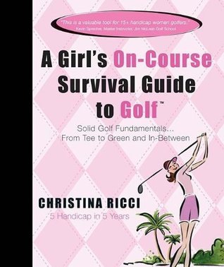 A Girl's On-Course Survival Guide to Golf by Christina Ricci | Goodreads