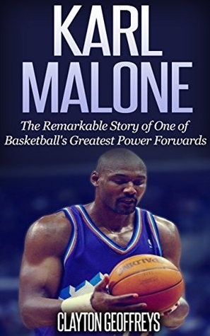 Karl Malone: The Remarkable Story of One of Basketball's Greatest Power ...