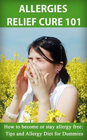 Allergies: Cure - Allergies Relief: How to become or stay Allergy Free ...