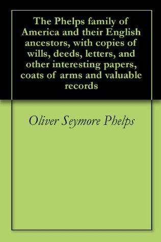 The Phelps family of America and their English ancestors, with copies ...