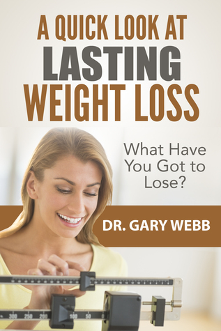 Lasting Weight Loss: A Quick Look by Gary Webb | Goodreads