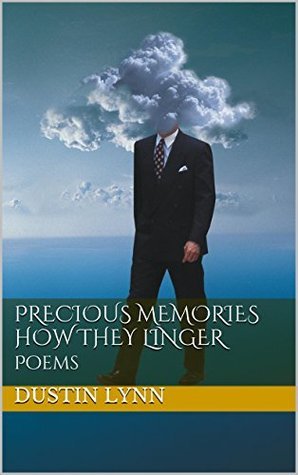 Precious Memories How They Linger: Poems by Dustin Lynn | Goodreads