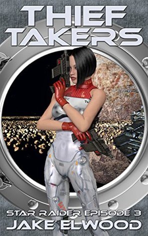 Thief Takers: Star Raider Episode 3 by Jake Elwood | Goodreads