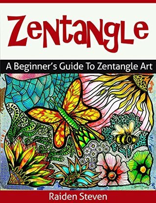Zentangle: A Beginner’s Guide To Zentangle Art by Raiden Steven | Goodreads