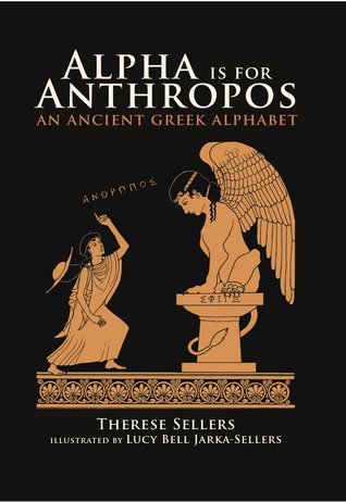 Alpha is for Anthropos: An Ancient Greek Alphabet by Therese Sellers ...