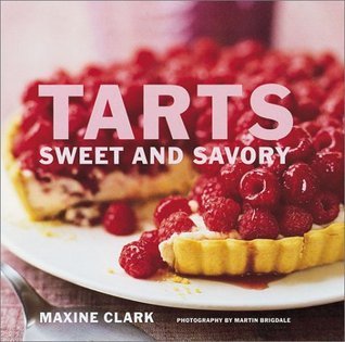 Tarts: Sweet and Savory by Maxine Clark | Goodreads