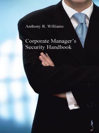 Corporate Manager’s Security Handbook by Anthony R. Williams | Goodreads