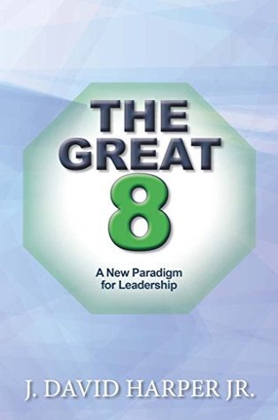 The Great 8: A New Paradigm for Leadership by J. David Harper Jr ...