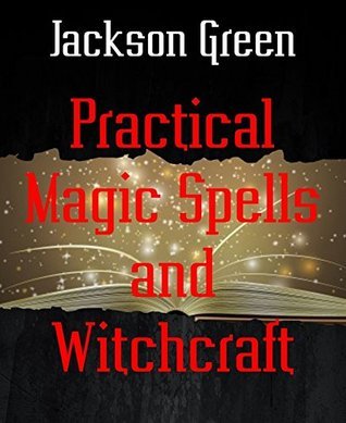 Practical Magic Spells and Witchcraft by Jackson Green | Goodreads