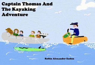 Captain Thomas And The Kayaking Adventure by Robin Alexander Eadon ...