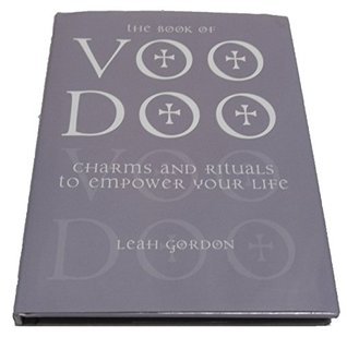 The Book of Voodoo Charms and Rituals to Empower Your Life by Leah ...