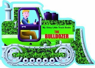 The Bulldozer (My Shiny Little Truck Books) by Paul Dronsfield | Goodreads
