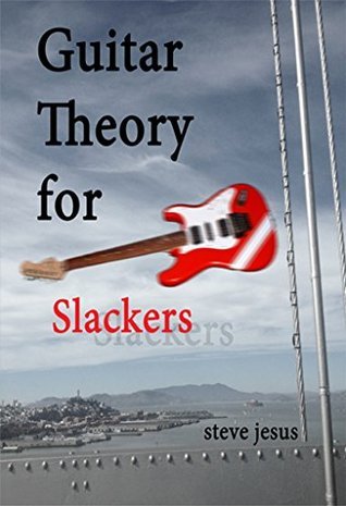 Guitar Theory for Slackers by Steve Jesus | Goodreads