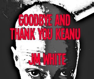 Goodbye and Thank You Keanu (my multiple myeloma story) by J.M. White | Goodreads