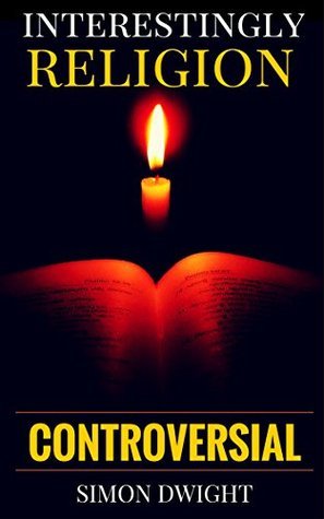 Religion: Controversial But Fascinating by Simon Dwight | Goodreads