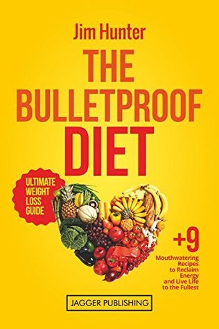 The Bulletproof Diet: Ultimate Weight Loss Guide, plus 9 Mouthwatering ...
