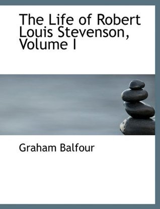 The Life of Robert Louis Stevenson, Volume I by Graham Balfour | Goodreads