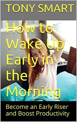 Simple Tips and Techniques to Wake Up Earlier: Become an Early Riser ...