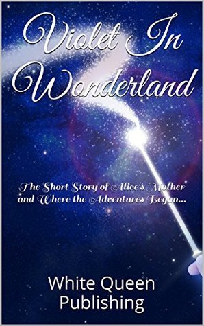 Violet In Wonderland: The Short Story of Alice's Mother and Where the ...