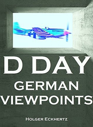 D DAY - Through German Eyes - Wehrmacht Soldier Accounts of June 6th ...