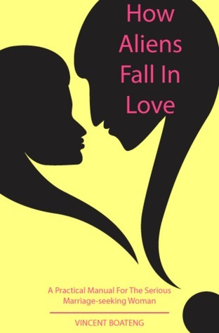 How Aliens Fall in Love: A Practical Manual for the Serious Marriage ...