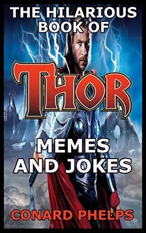 The Hilarious Book Of Thor Memes And Jokes by Conard Phelps | Goodreads